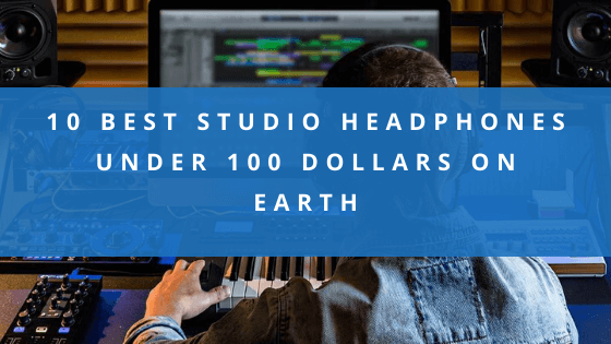 10 Best Studio Headphones Under 100 Dollars On Earth